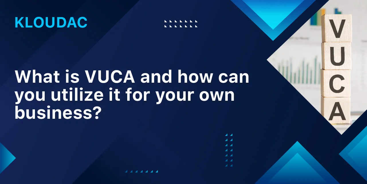 What is VUCA and how to utilize it for your business? - KLOUDAC